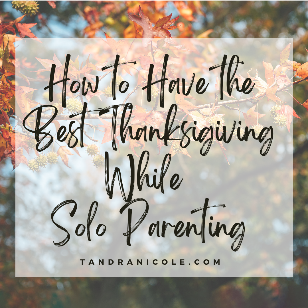 How to Have the Best Thanksgiving Ever While Solo Parenting - Tandra Nicole